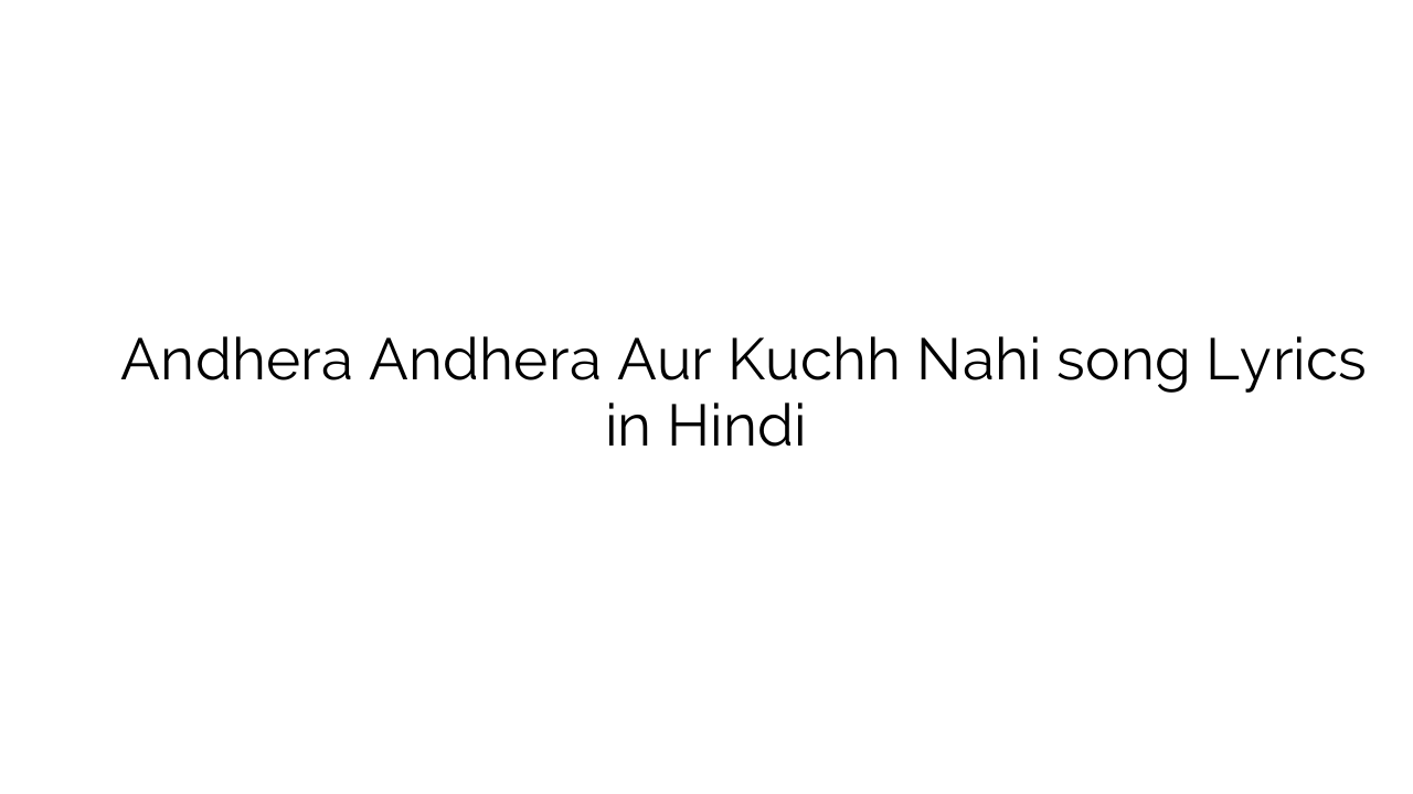 अँधेरा अँधेरा और कुछ नहीं Andhera Andhera Aur Kuchh Nahi song Lyrics in ...