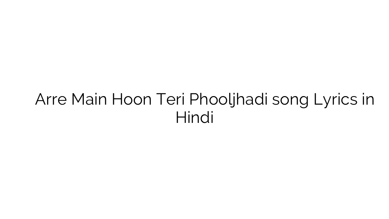 अरे मैं हूँ तेरी फूलझडी Arre Main Hoon Teri Phooljhadi song Lyrics in ...