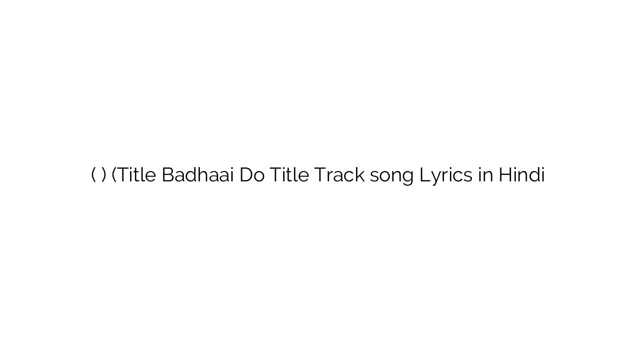 बधाई दो (टाइटल ट्रैक) (Title Badhaai Do Title Track song Lyrics in ...