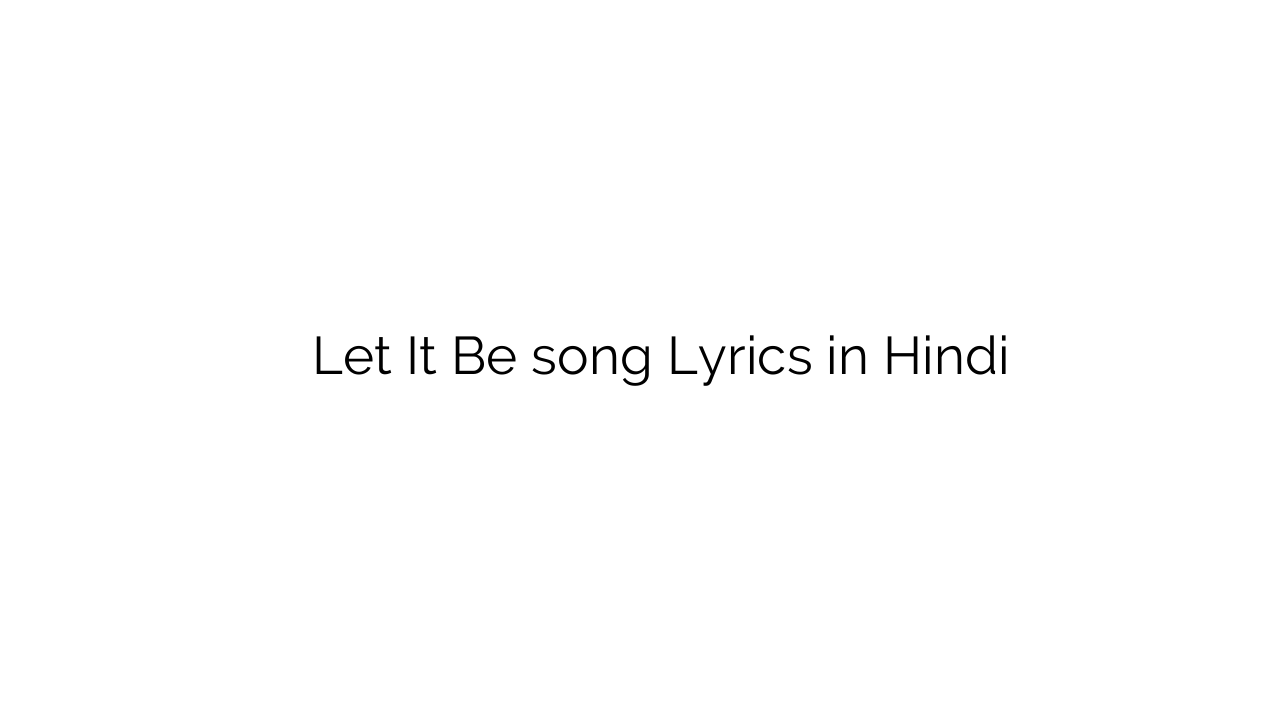 लेत ित बे Let It Be song Lyrics in Hindi - Lyrics-in-hindi.com- Lyrics