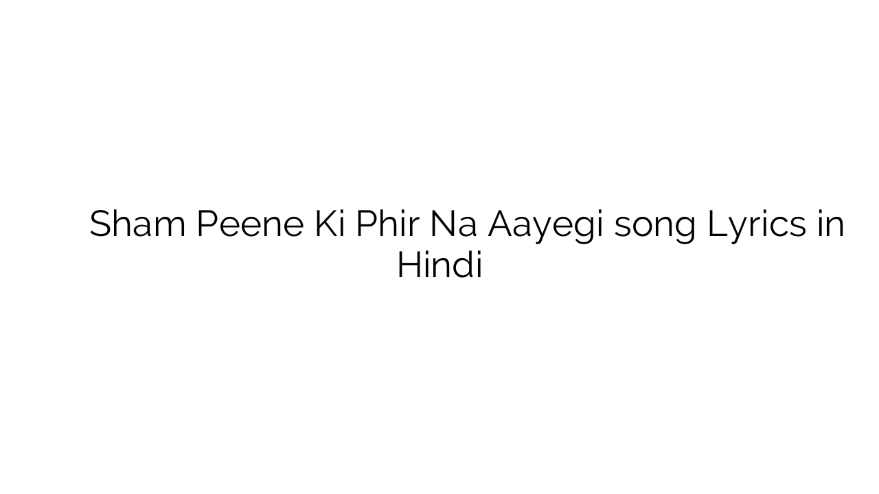शाम पीने की फिर न आएगी Sham Peene Ki Phir Na Aayegi song Lyrics in ...